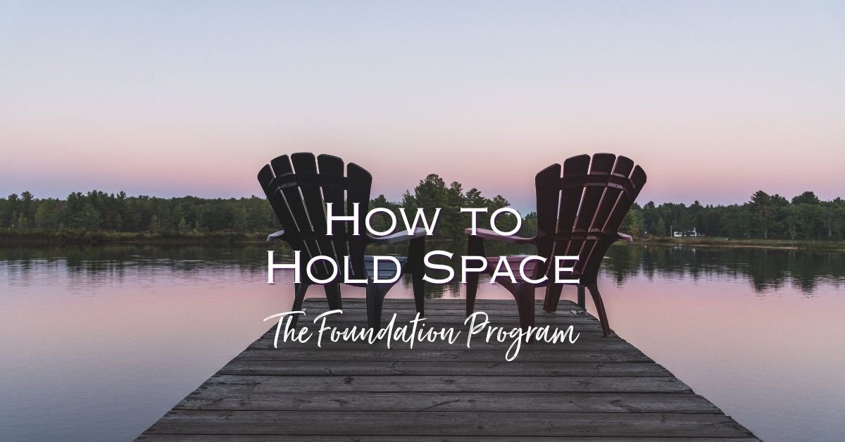 Foundation Program - How to Hold Space - Centre for Holding Space